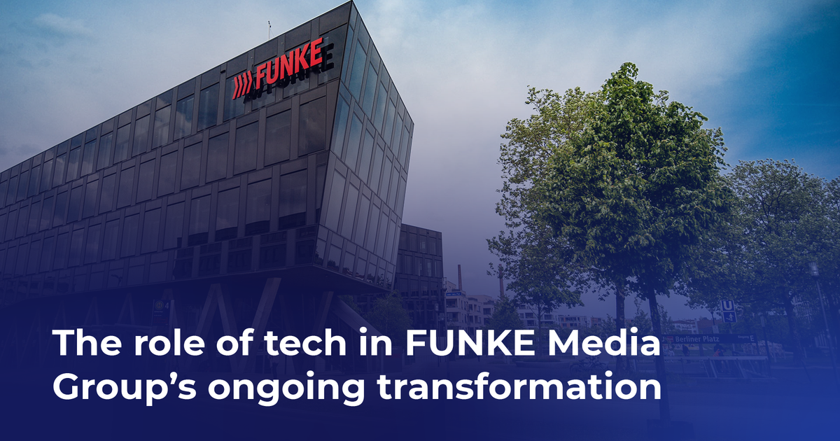 The role of tech in FUNKE Media Group’s ongoing transformation