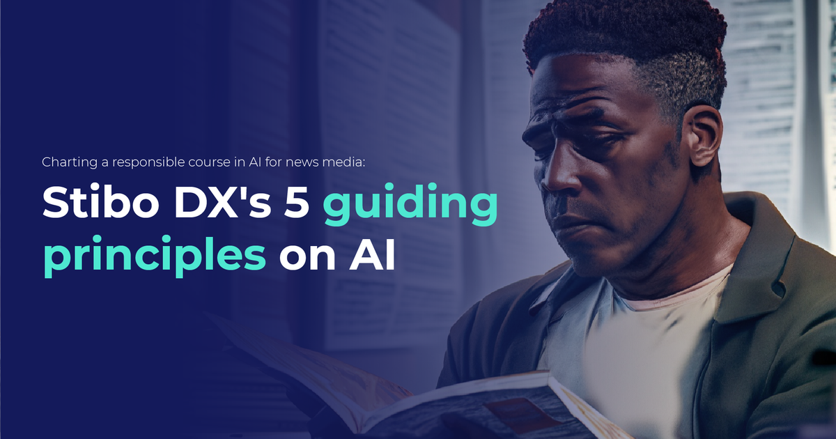 Charting a responsible course in AI for news media: Stibo DX's guiding ...